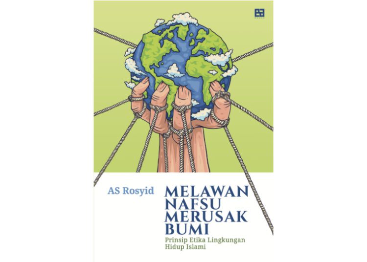 Melawan Nafsu Merusak Bumi: Menggali Makna Ekologis dari Al-Qur'an